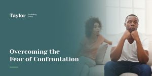 Overcoming the Fear of Confrontation | Taylor Counseling Group