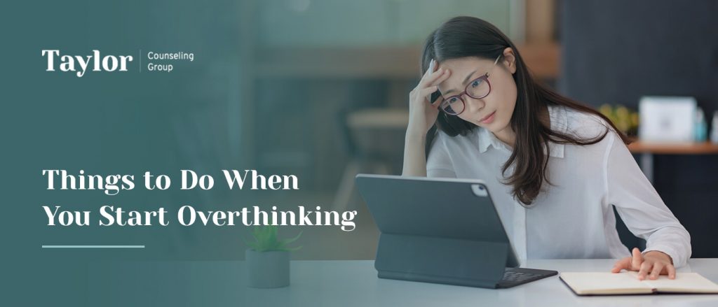 Things to Do When You Start Overthinking | Taylor Counseling Group